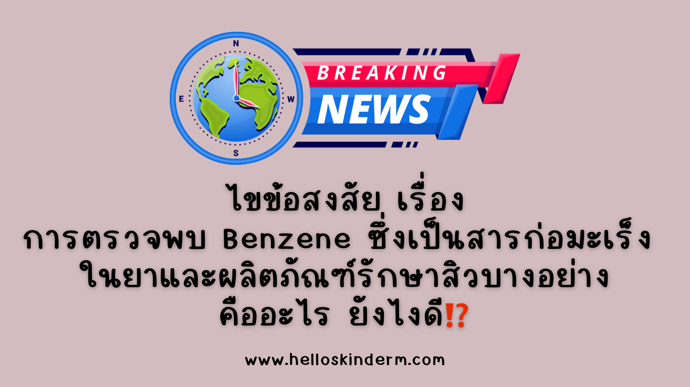 ไขข้อสงสัยเรื่อง การตรวจพบ Benzene ซึ่งเป็นสารก่อมะเร็ง ในยาและ ...